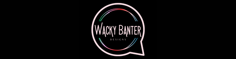 Wacky Banter Designs - If You Can Say It, We Can Make It.